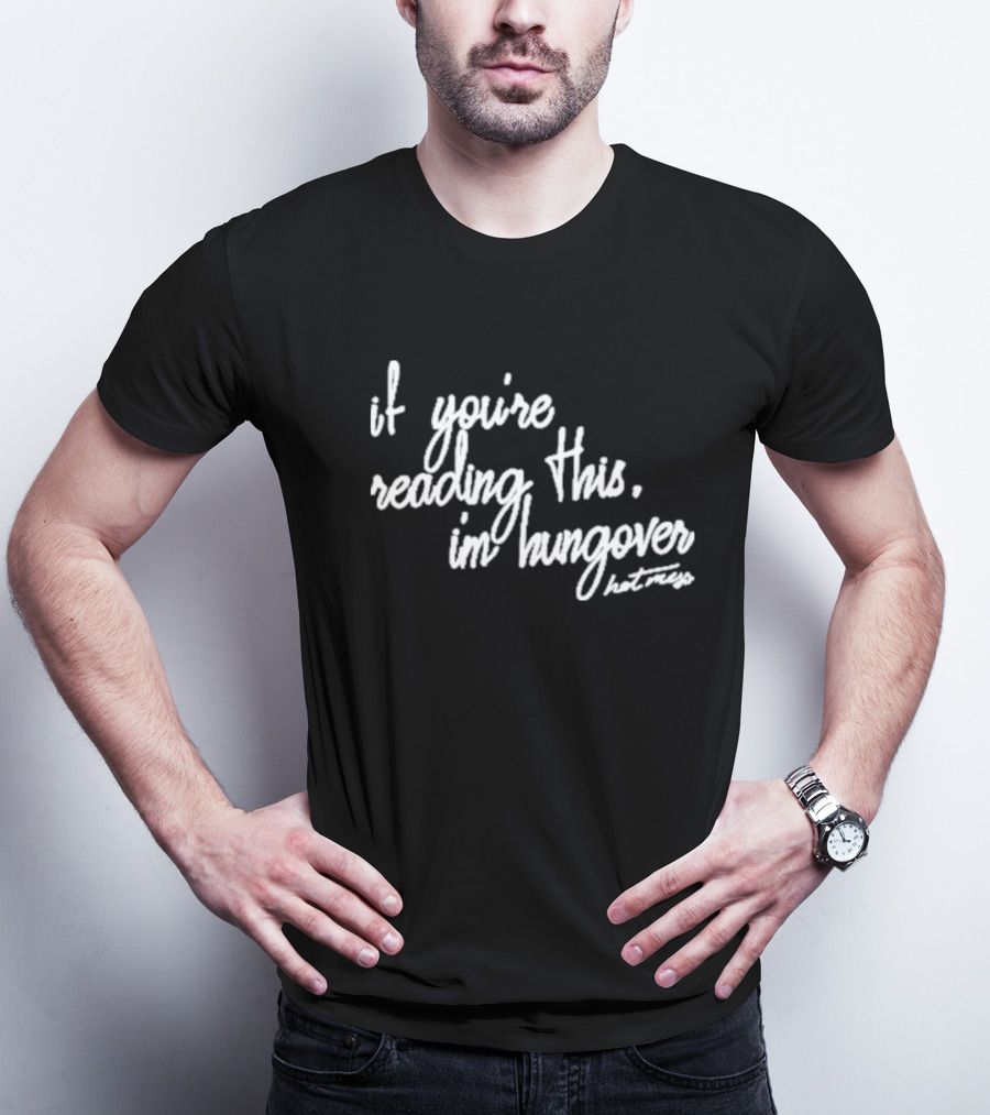 Iamunwell Hot Mess If You’re Reading This I’m Hungover T-Shirt