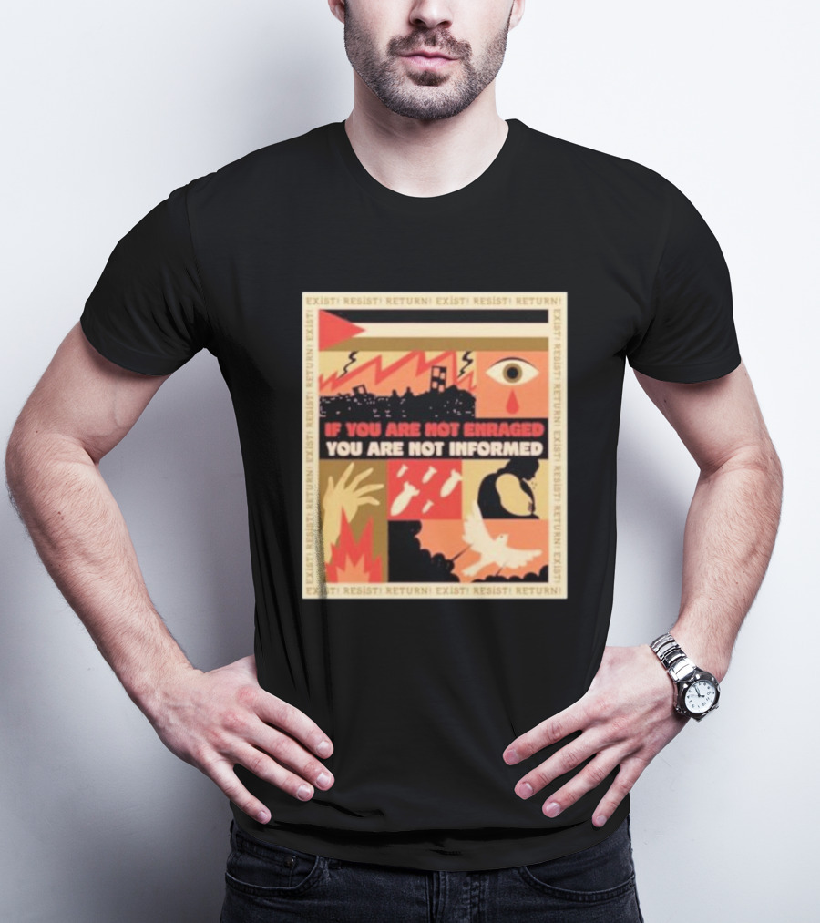 If You Are Not Enraged You Are Not Informed Exist Resist Return T-Shirt