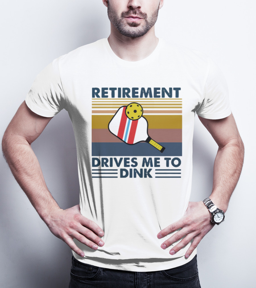 RETIREMENT DRIVES ME TO DINK T-Shirt