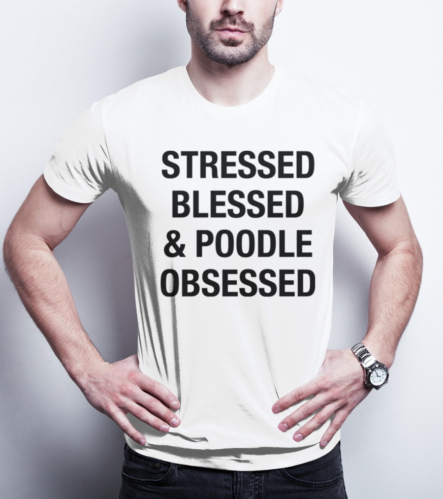 Stressed Blessed And Poodle Obsessed Text T-Shirt