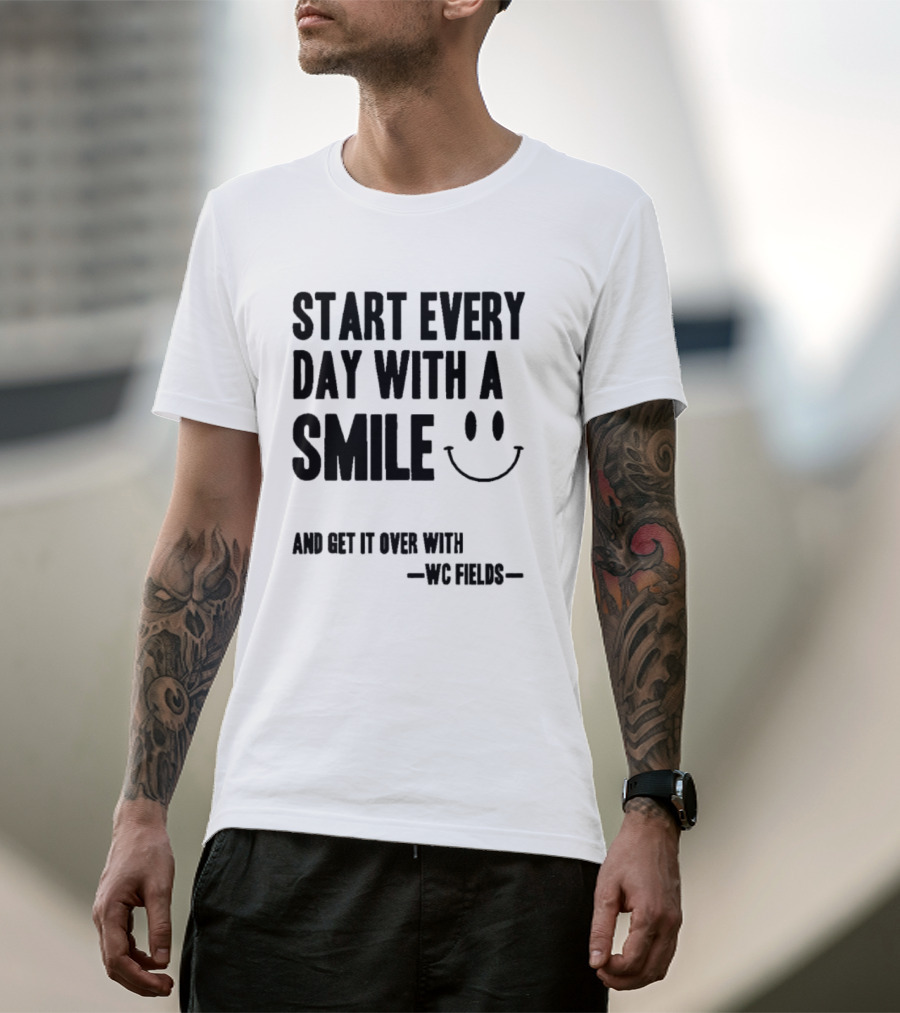 Start Every Day With A Smile And Get It Over With WC Fields Smiley Face T-Shirt