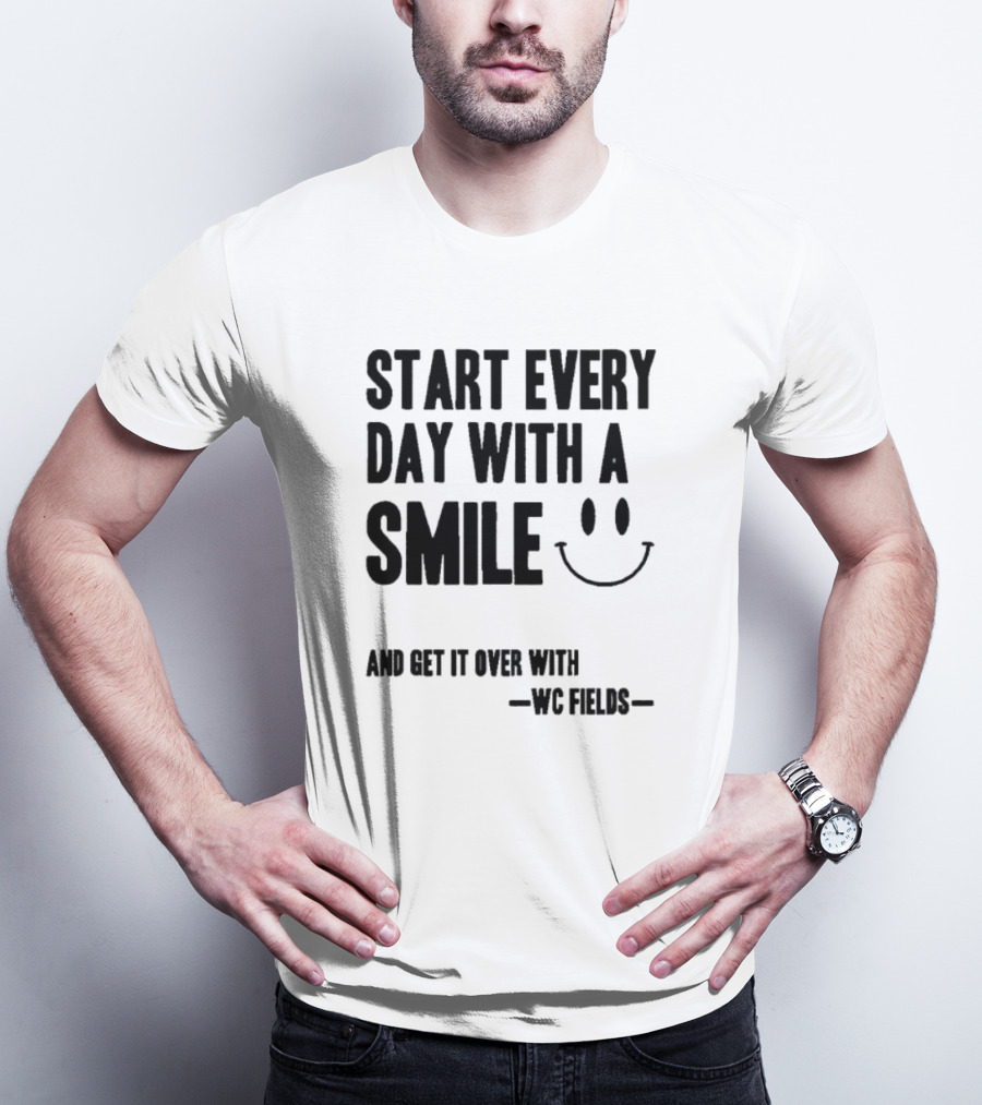 Start Every Day With A Smile And Get It Over With WC Fields Smiley Face T-Shirt