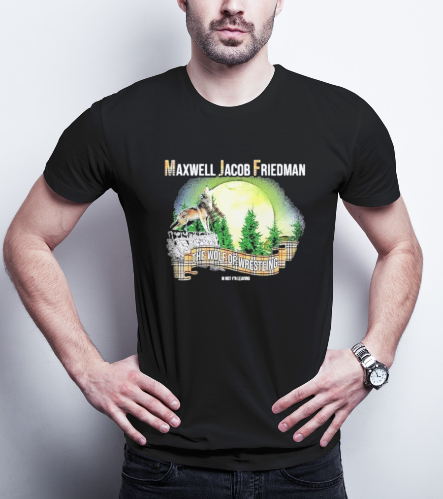 Maxwell Jacob Friedman The Wolf Of Wrestling Im Not F’n Leaving Forest Scene T-Shirt