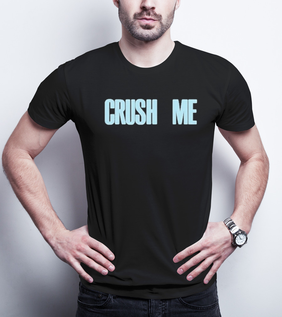 Crush Me I Dare You To Love Me T-Shirt