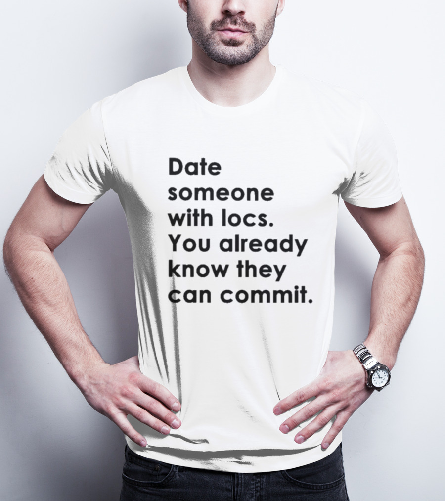 Date Someone With Locs You Already Know They Can Commit T-Shirt
