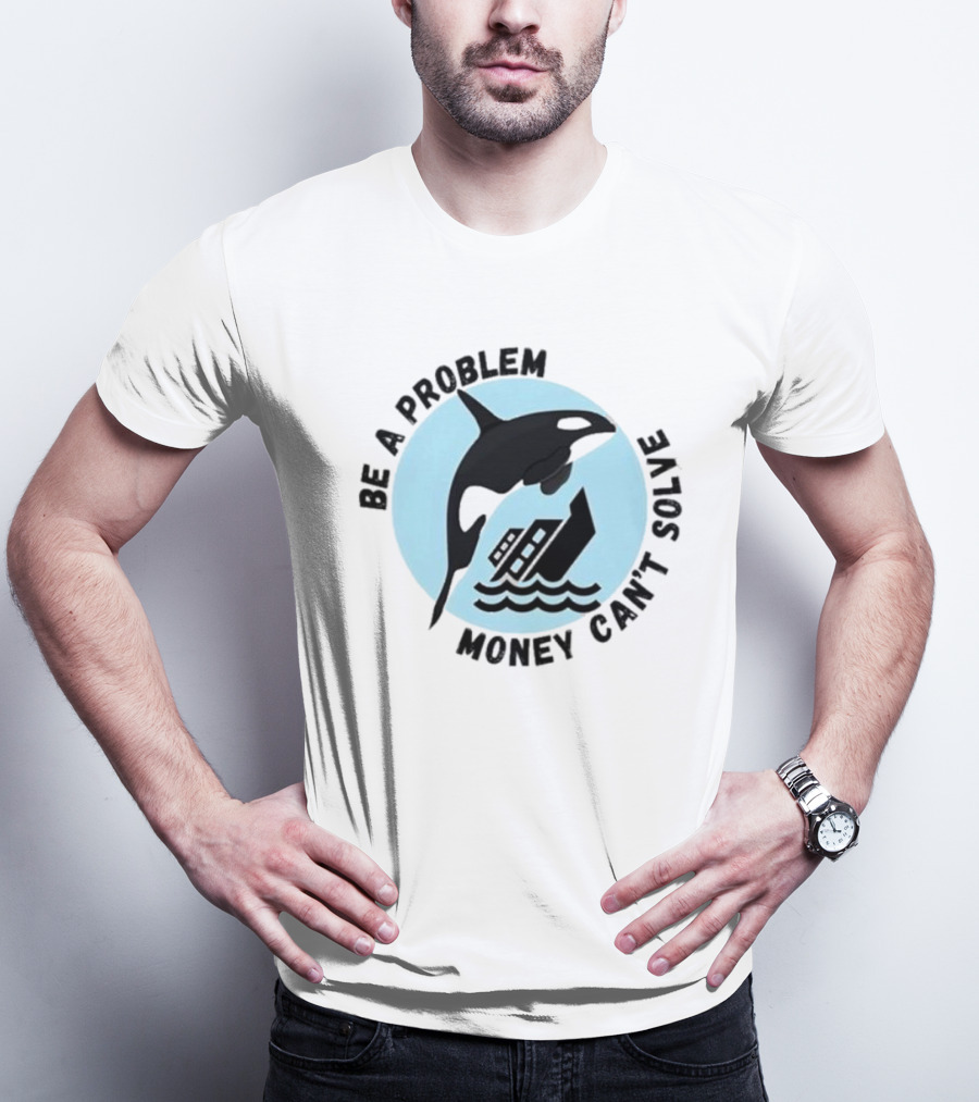 Be A Problem Money Can’t Solve Orca Flipping Boat T-Shirt