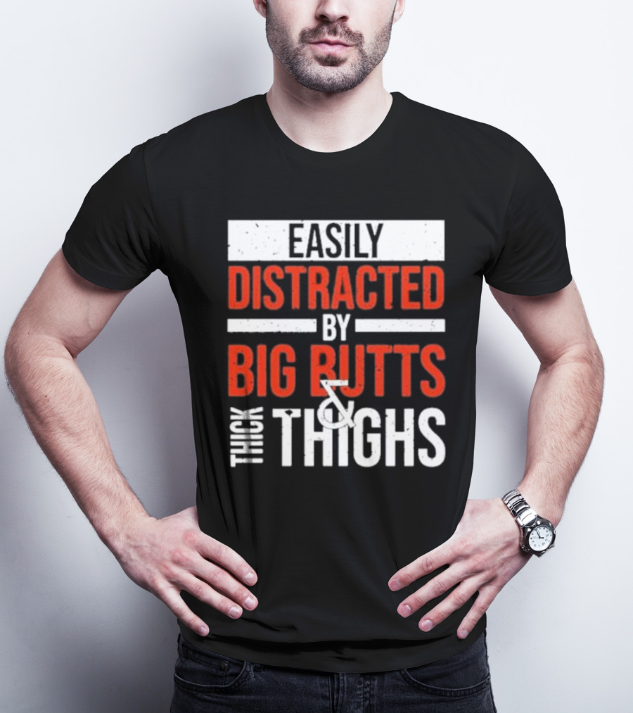 Easily Distracted By Big Butts And Thick Thighs T-Shirt