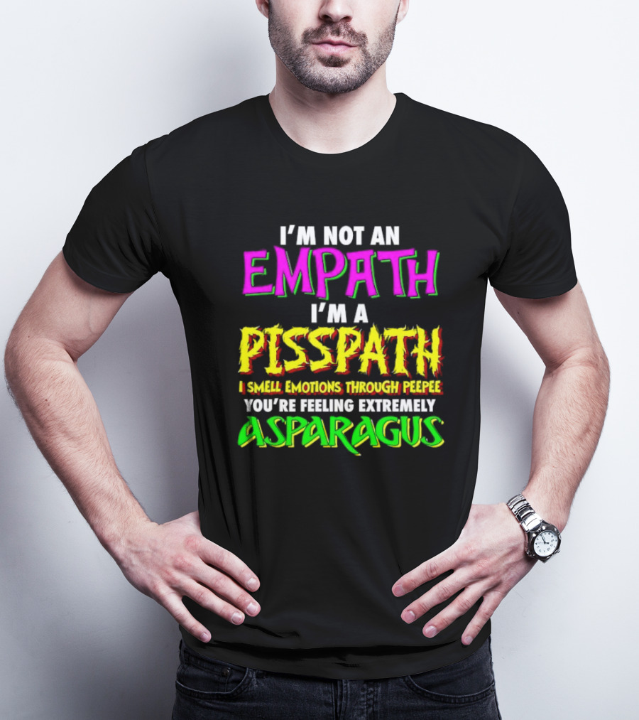 I’m Not An Empath I’m A Pisspath I Smell Emotions Through Peepee You’re Feeling Extremely Asparagus T-Shirt