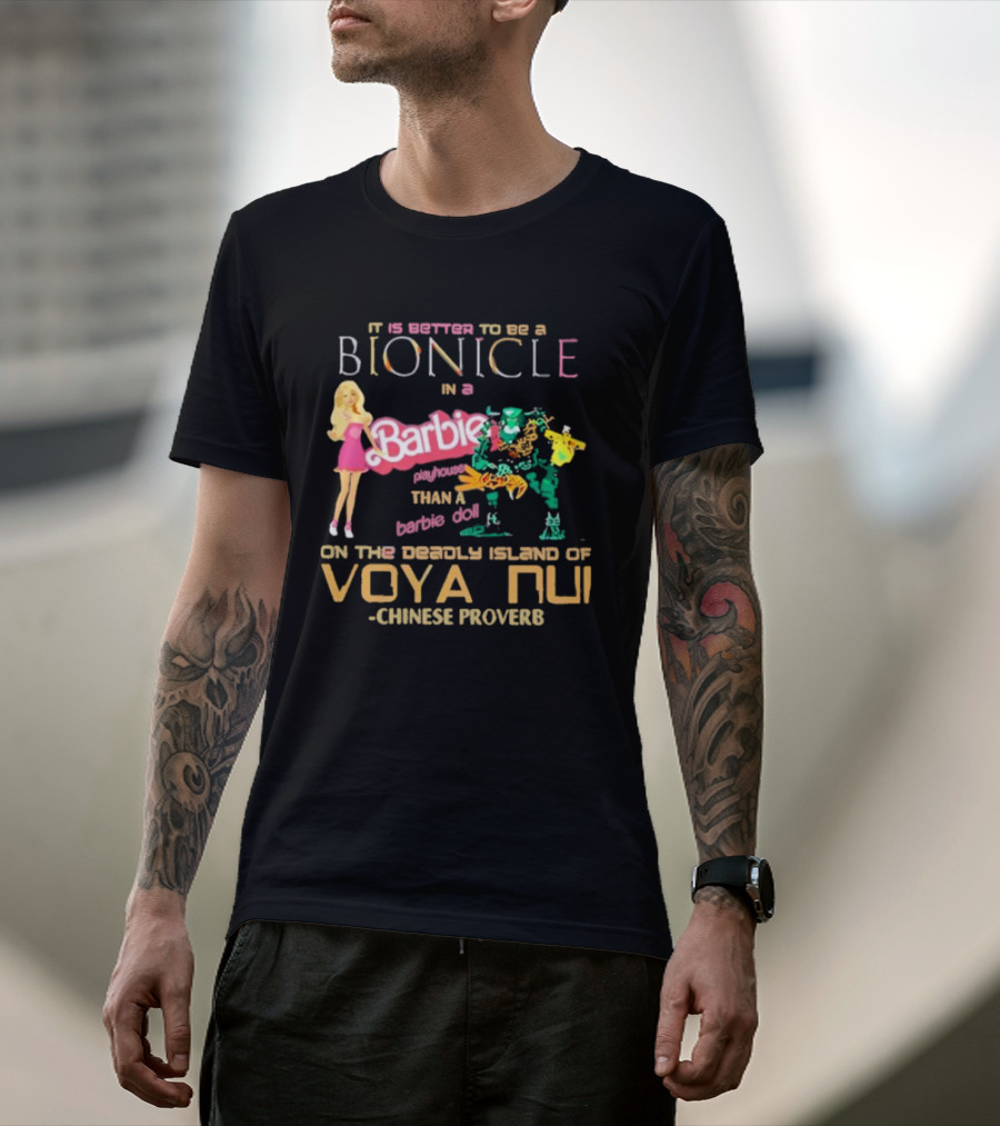 It Is Better To Be A Bionicle In A Barbie Playhouse Than A Barbie Doll On The Deadly Island Of Voya Nui Chinese Proverb T-Shirt