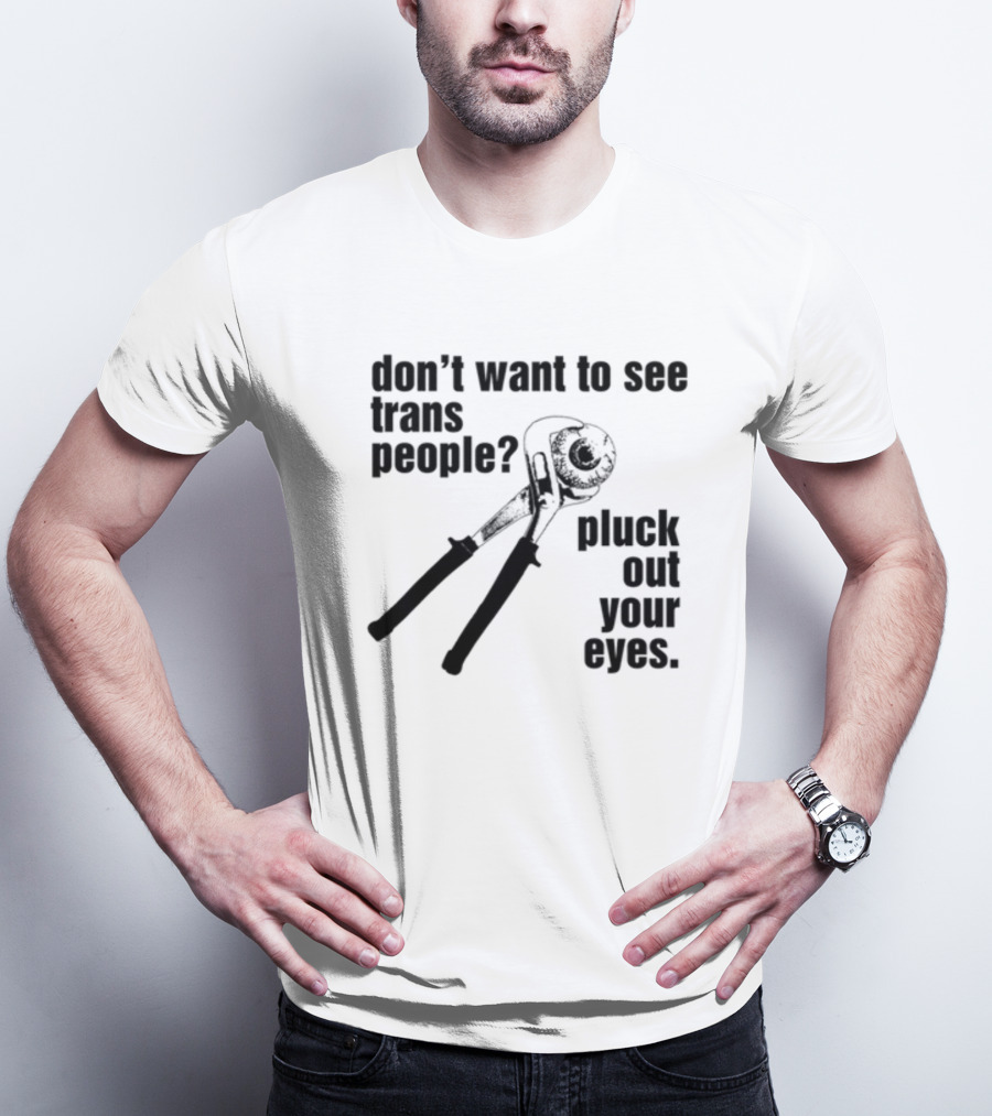 Don't Want To See Trans People Pluck Out Your Eyes Wrench T-Shirt