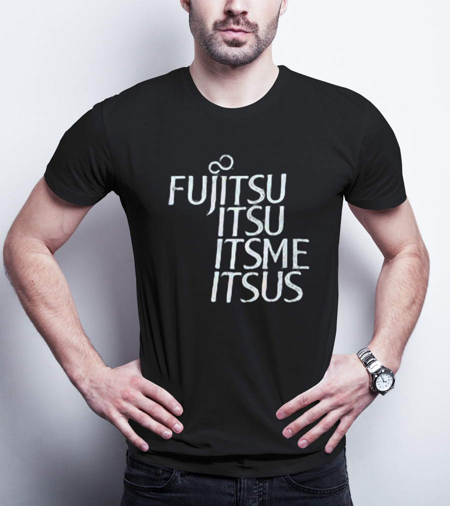 Fujitsu Itsu Ite Itsus Itsme T-Shirt