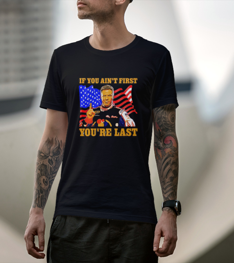 If You Ain't First You're Last Ricky Bobby American Flag Racing T-Shirt
