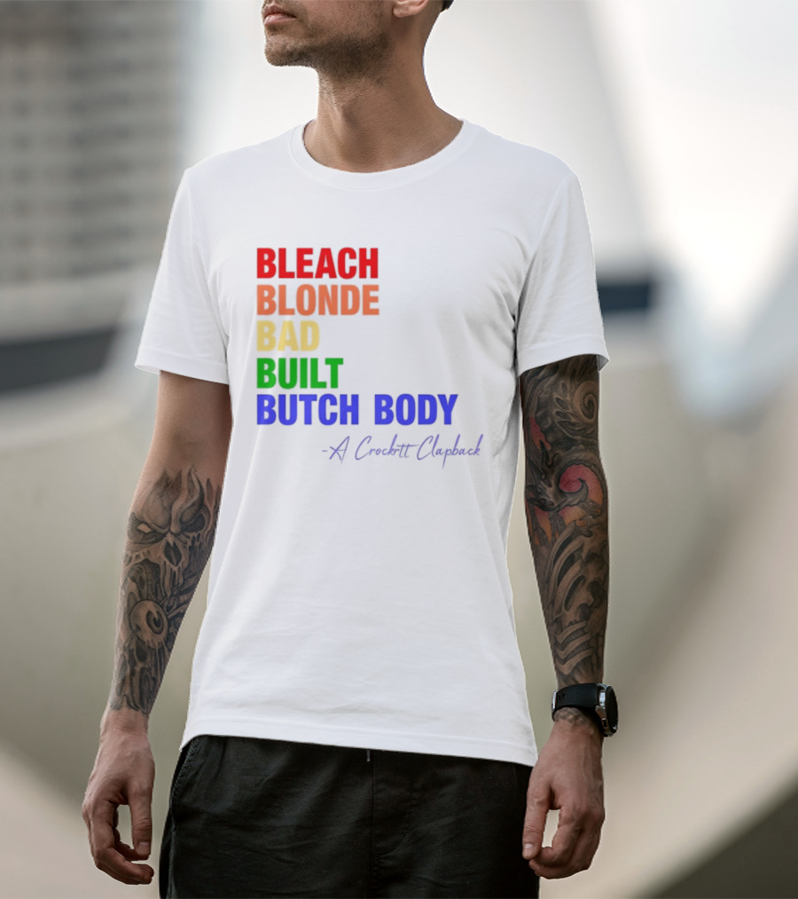 Bleach Blonde Bad Built Butch Body Crooked Clapback T-Shirt