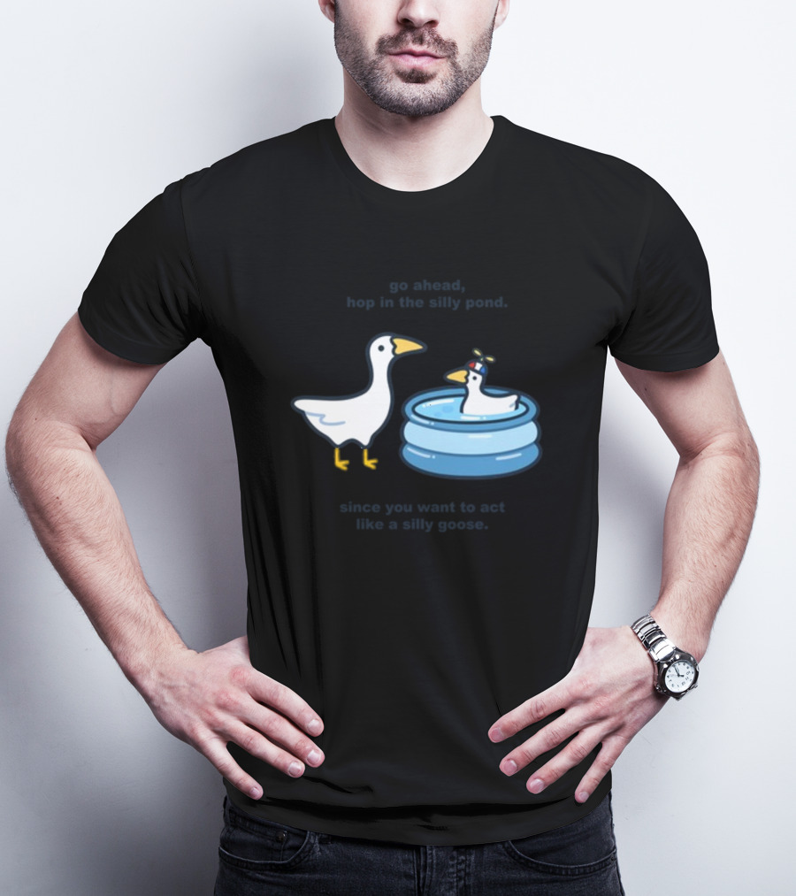 Hop In The Silly Pond Act Like A Silly Goose T-Shirt