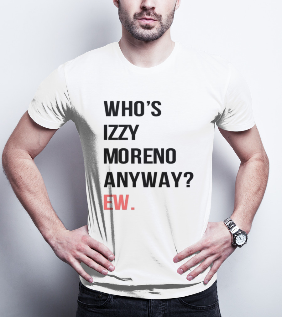 WHO'S IZZY MORENO ANYWAY EW T-Shirt