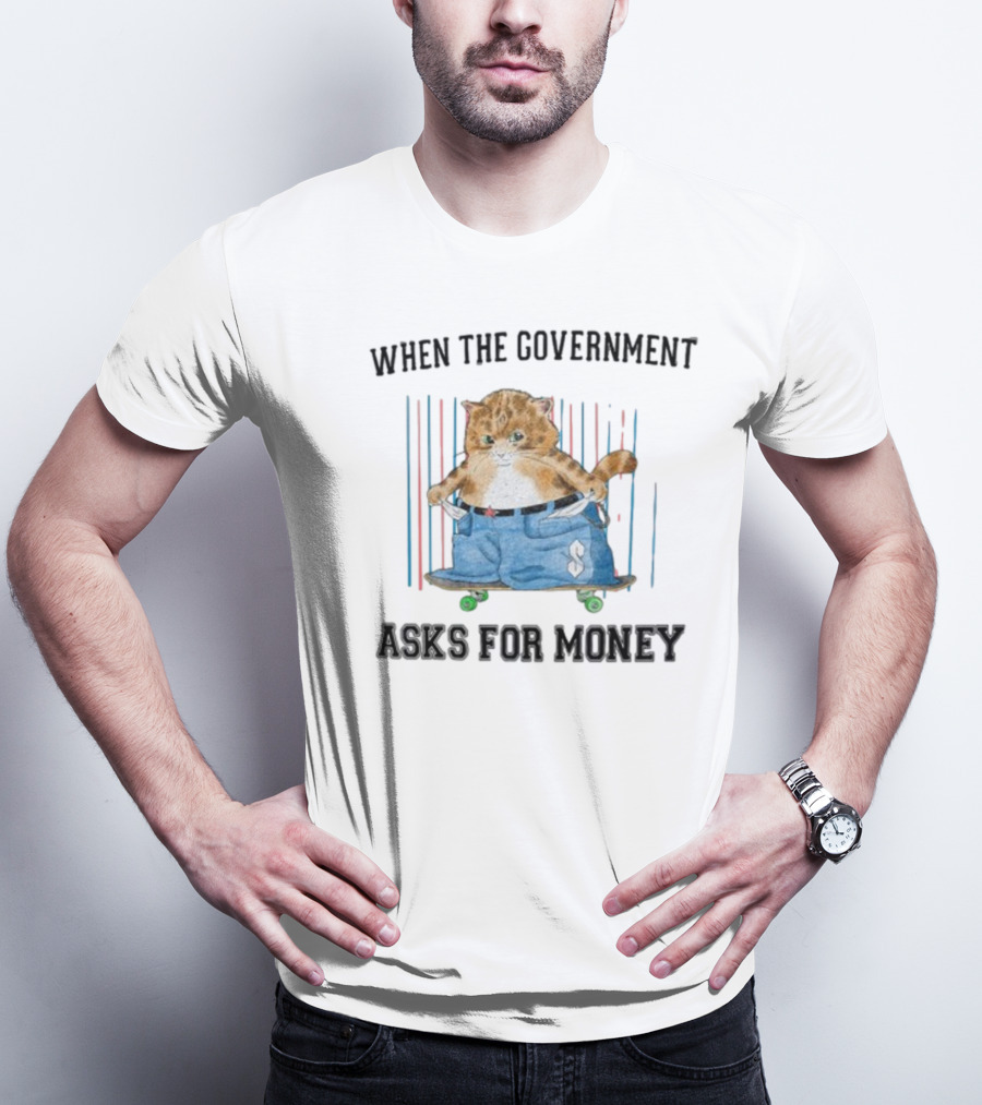 WHEN THE GOVERNMENT ASKS FOR MONEY CAT ON SKATEBOARD WITH BAGGY PANTS T-Shirt