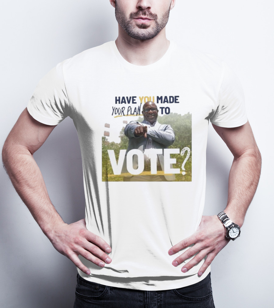 Have You Made Your Plan To Vote? T-Shirt