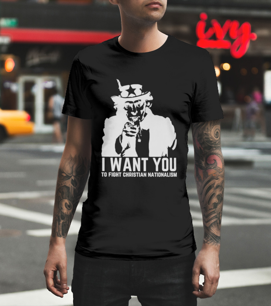 I Want You Uncle Sam To Fight Christian Nationalism T-Shirt