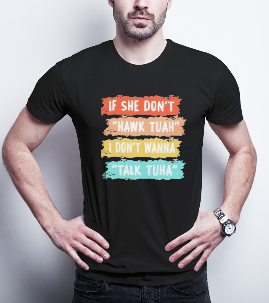 If She Don't Hawk Tuah I Don't Wanna Talk Tuha T-Shirt