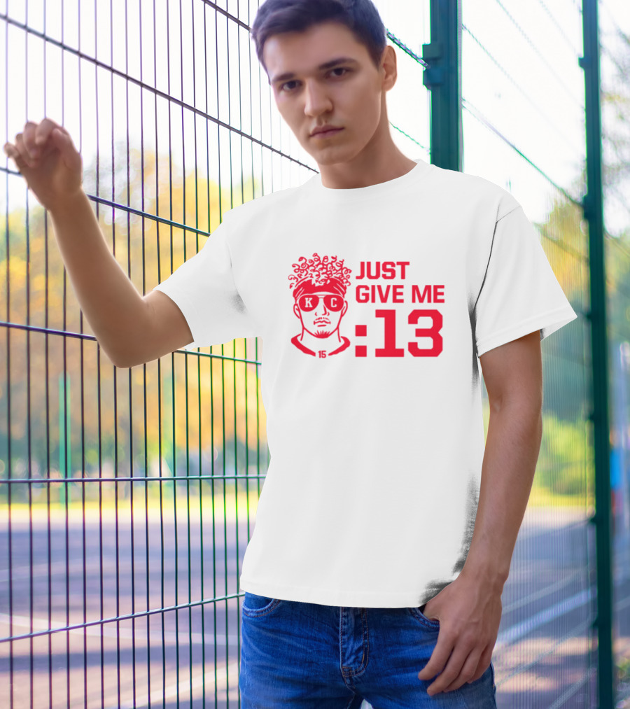 Just Give Me 13 KC Chiefs Football Mahomes T-Shirt