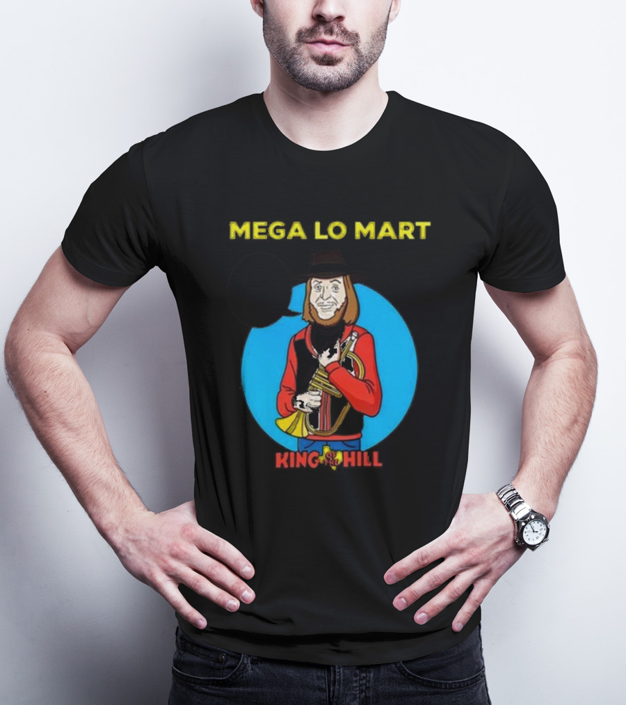 MEGA LO MART KING OF THE HILL WHERE SHOPPING FEELS SO GOOD T-Shirt