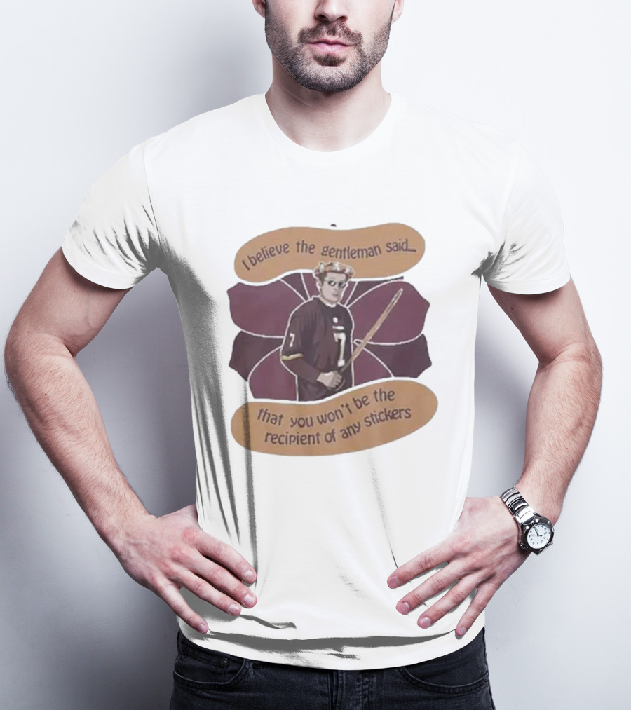 I Believe The Gentleman Said That You Won’t Be The Recipient Of Any Stickers 7 Sportsman With Stick T-Shirt