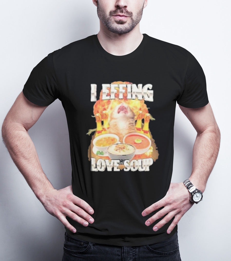 I Effing Love Soup Glorious Cat Worshipping Bowls T-Shirt
