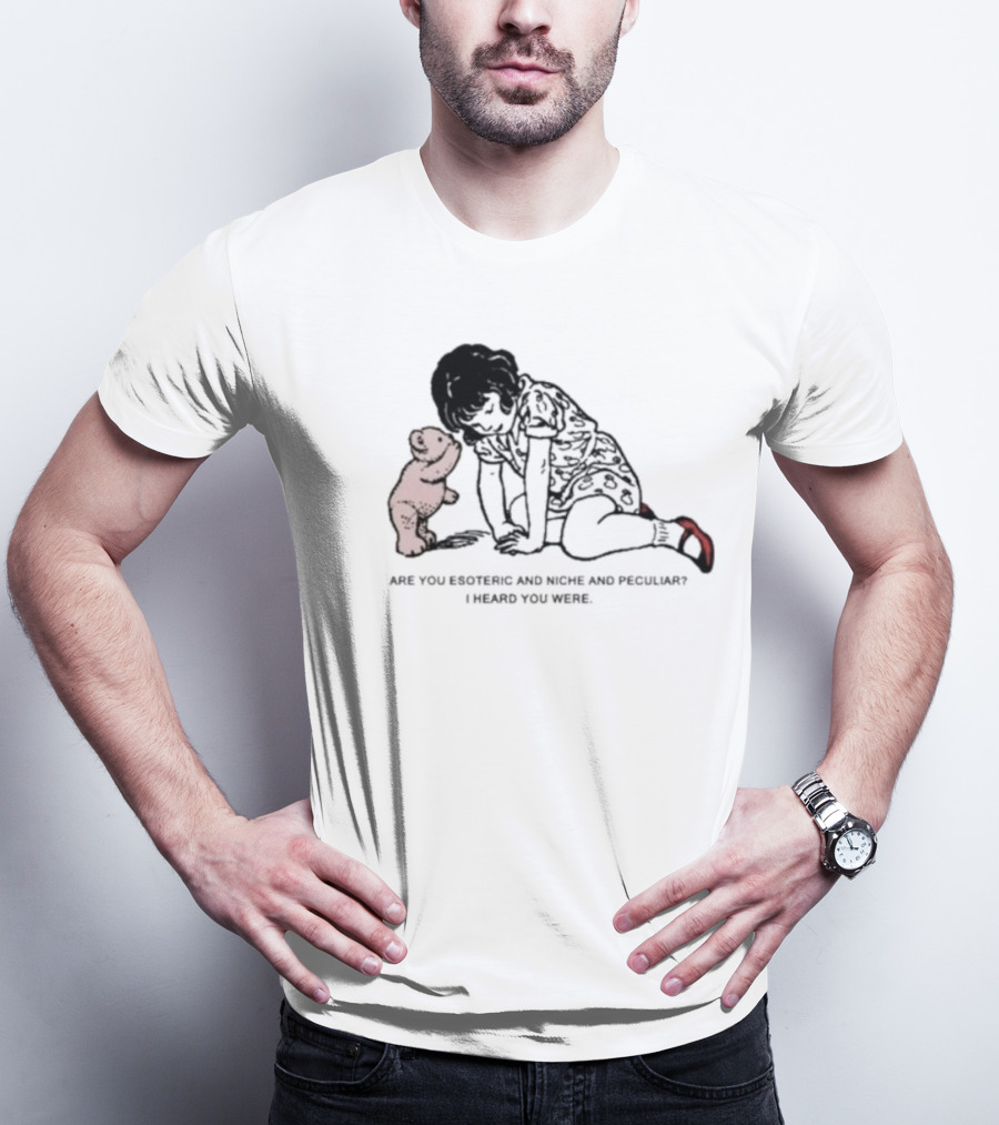 Are You Esoteric And Niche And Peculiar I Heard You Were With Girl And Bear T-Shirt