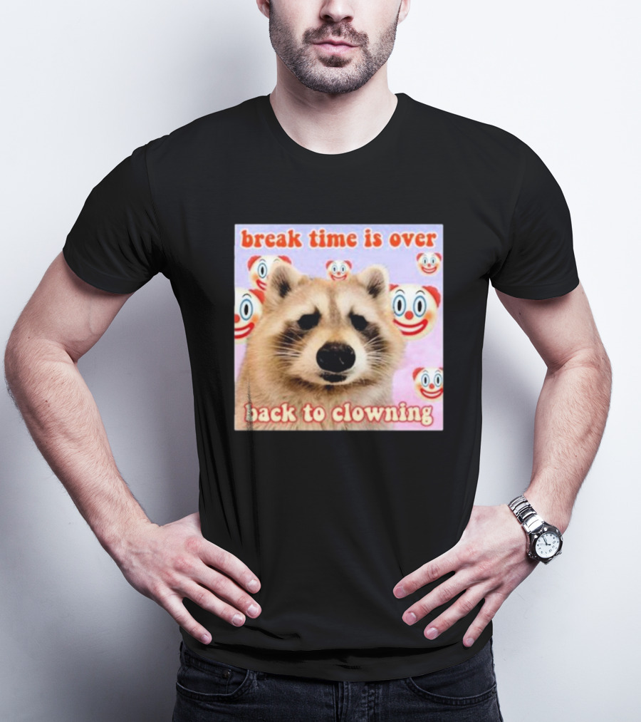 Break Time Is Over Back To Clowning Raccoon With Clown Faces T-Shirt
