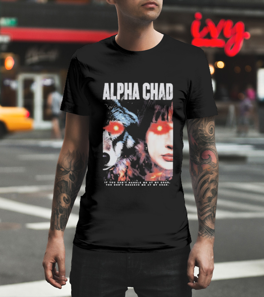 ALPHA CHAD If You Can't Handle Me At My Chad You Don't Deserve Me At My Chad T-Shirt