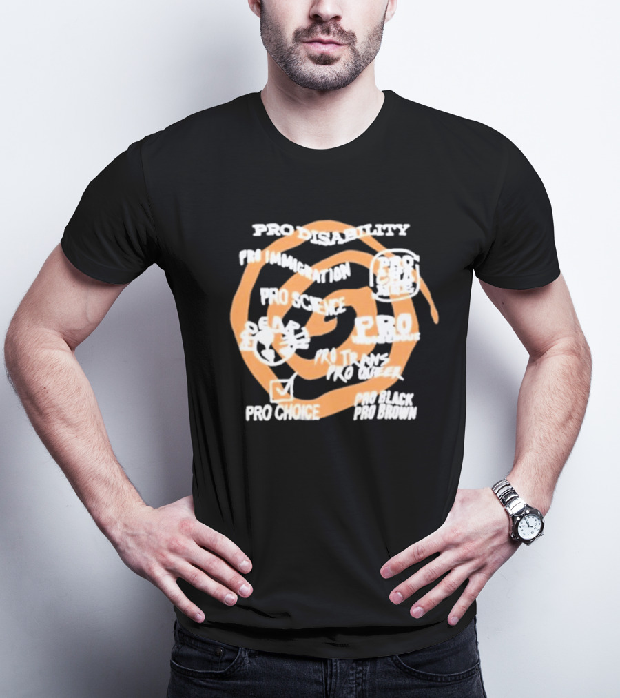 Pro Disability Pro Immigration Pro Science Pro Choice Pro Black Pro Brown Pro Trans Pro Queer T-Shirt
