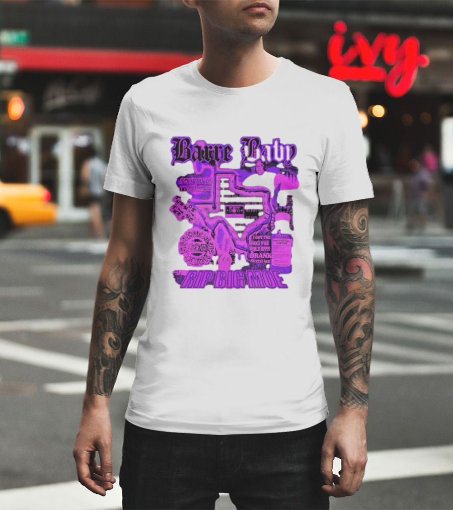 Barre Baby Rip Big Moe Almost Dying To Get Here I Got The Whole Wide World Drankin With Me T-Shirt