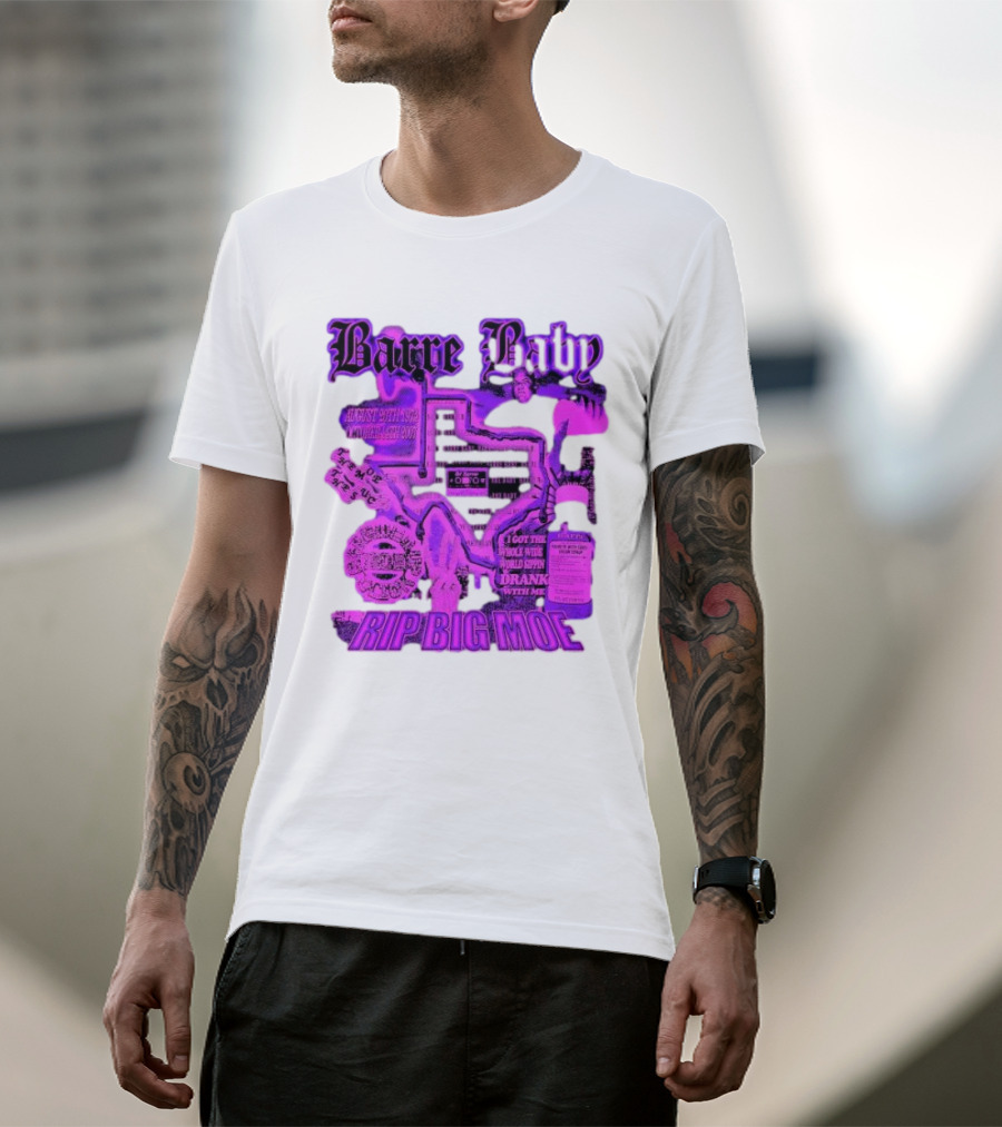 Barre Baby Rip Big Moe Almost Dying To Get Here I Got The Whole Wide World Drankin With Me T-Shirt