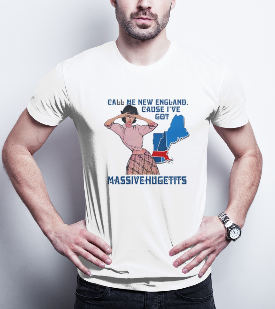 Call Me New England Cause I’ve Got Massivehugetits With Map And Girl T-Shirt