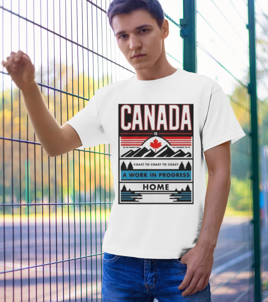 CANADA Is Coast To Coast To Coast A Work In Progress Home T-Shirt