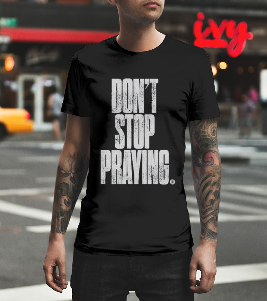 Don't Stop Praying Matthew West Inspirational Message T-Shirt