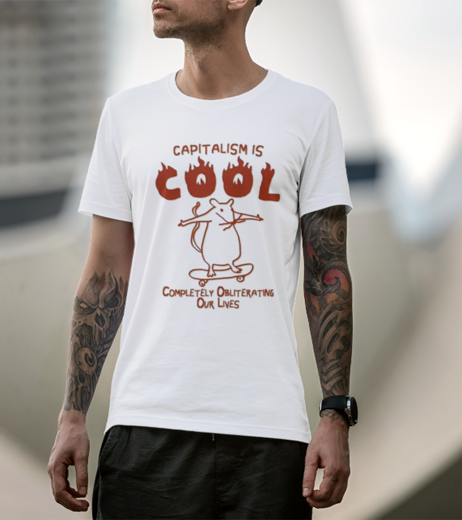 Capitalism Is Cool Completely Obliterating Our Lives Skateboarding Rat Flame Text T-Shirt