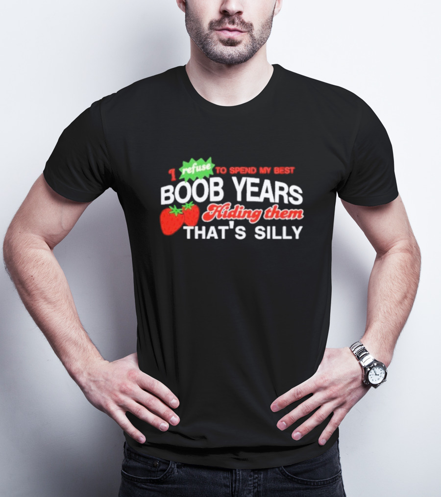I Refuse To Spend My Best Boob Years Hiding Them With Strawberries That's Silly T-Shirt