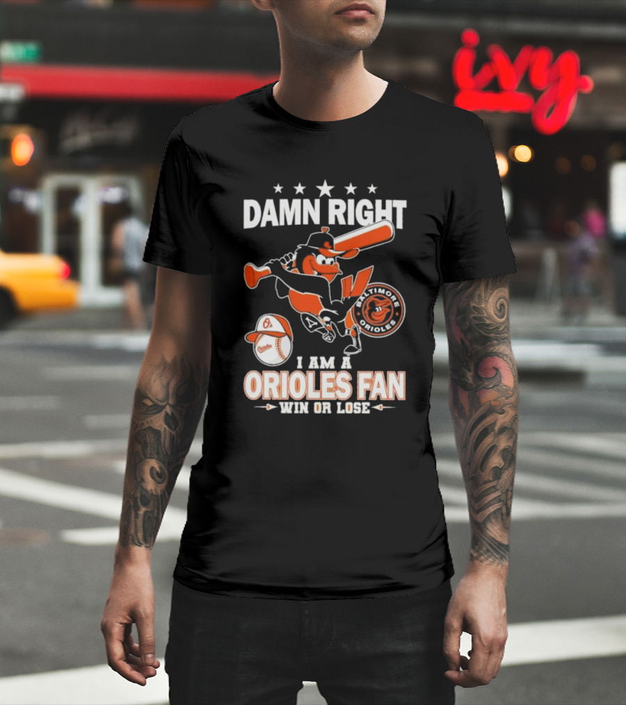 Damn Right I Am A Baltimore Orioles Fan Win Or Lose Baseball T-Shirt