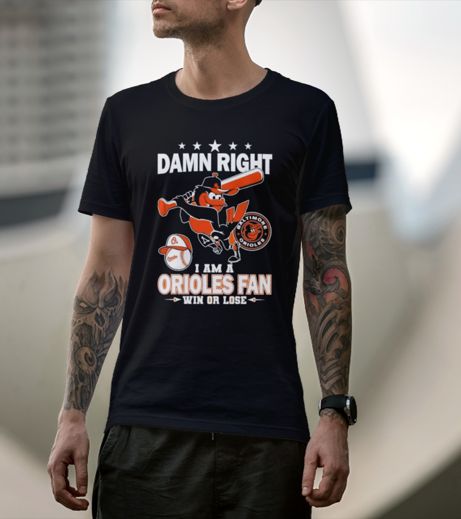 Damn Right I Am A Baltimore Orioles Fan Win Or Lose Baseball T-Shirt