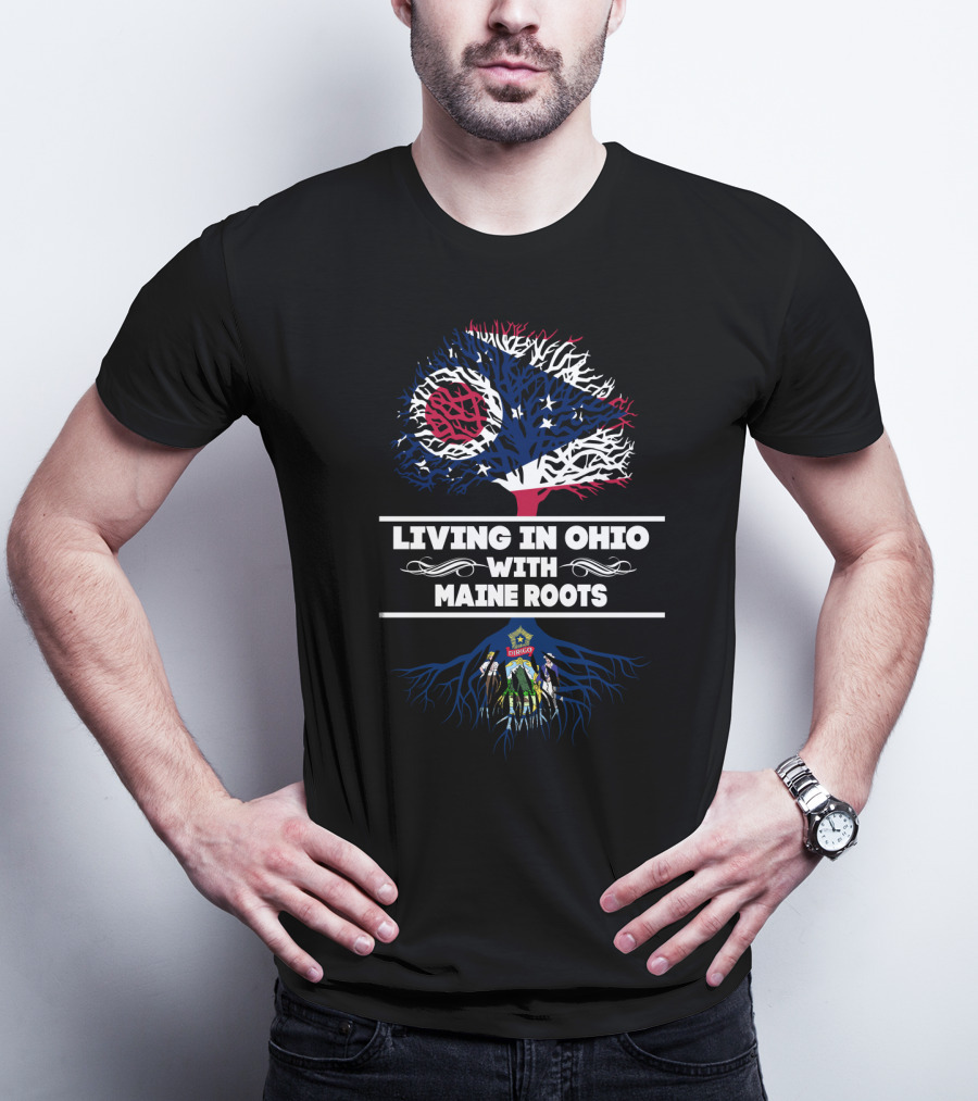 Living In Ohio With Maine Roots Ohio Flag Tree And Maine Emblem Roots T-Shirt
