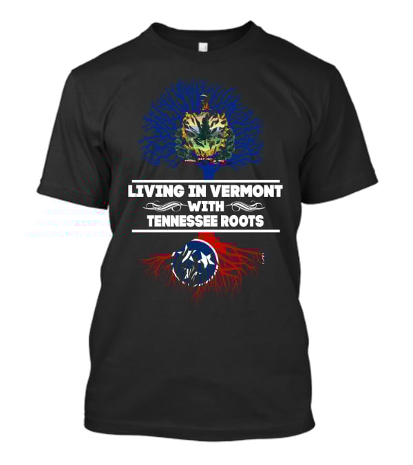 Vermont Living With Tennessee Roots Emblazoned With State Symbols And Flags T-Shirt