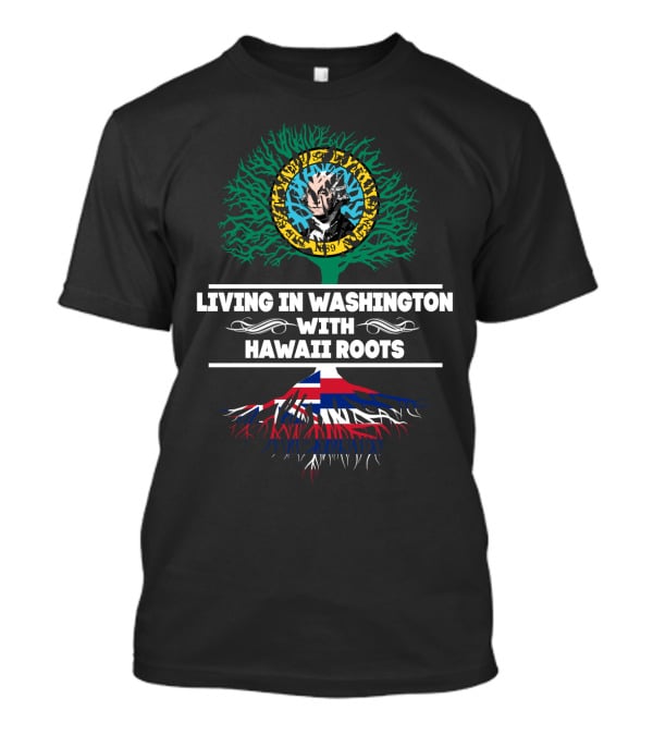 Living In Washington With Hawaii Roots Hawaiian Flag And Tribal Tree T-Shirt
