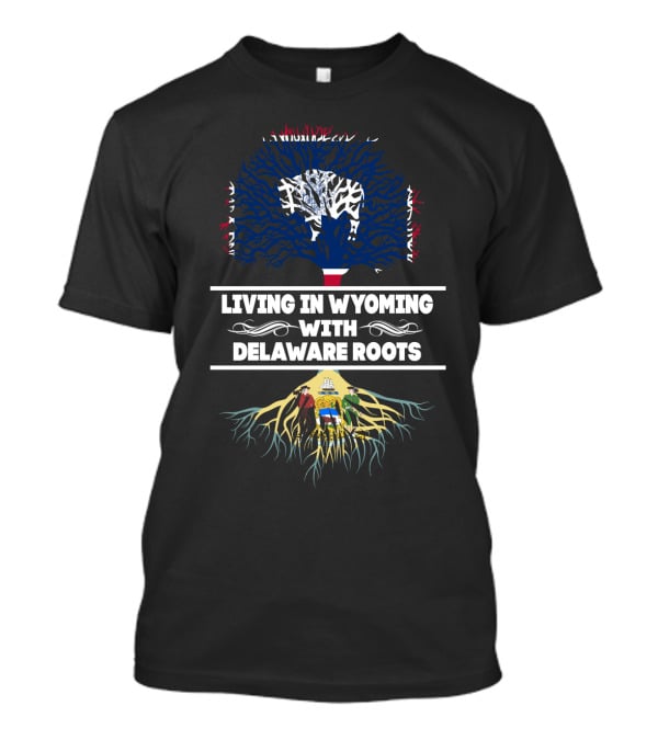 Living In Wyoming Showcasing Delaware Roots With State Flag Tree Symbolism T-Shirt
