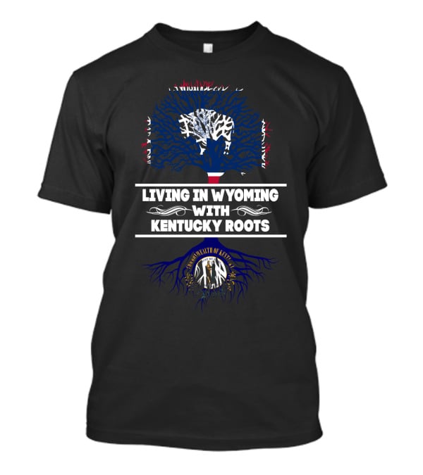 Living In Wyoming With Proud Kentucky Roots Featuring State Symbols And Traditional Tree T-Shirt