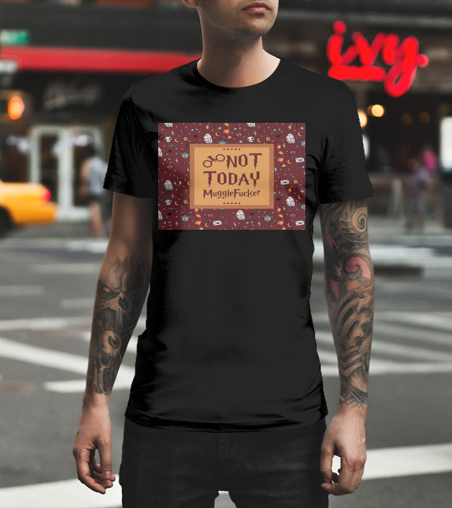 Not Today MuggleFucker Wizard T-Shirt