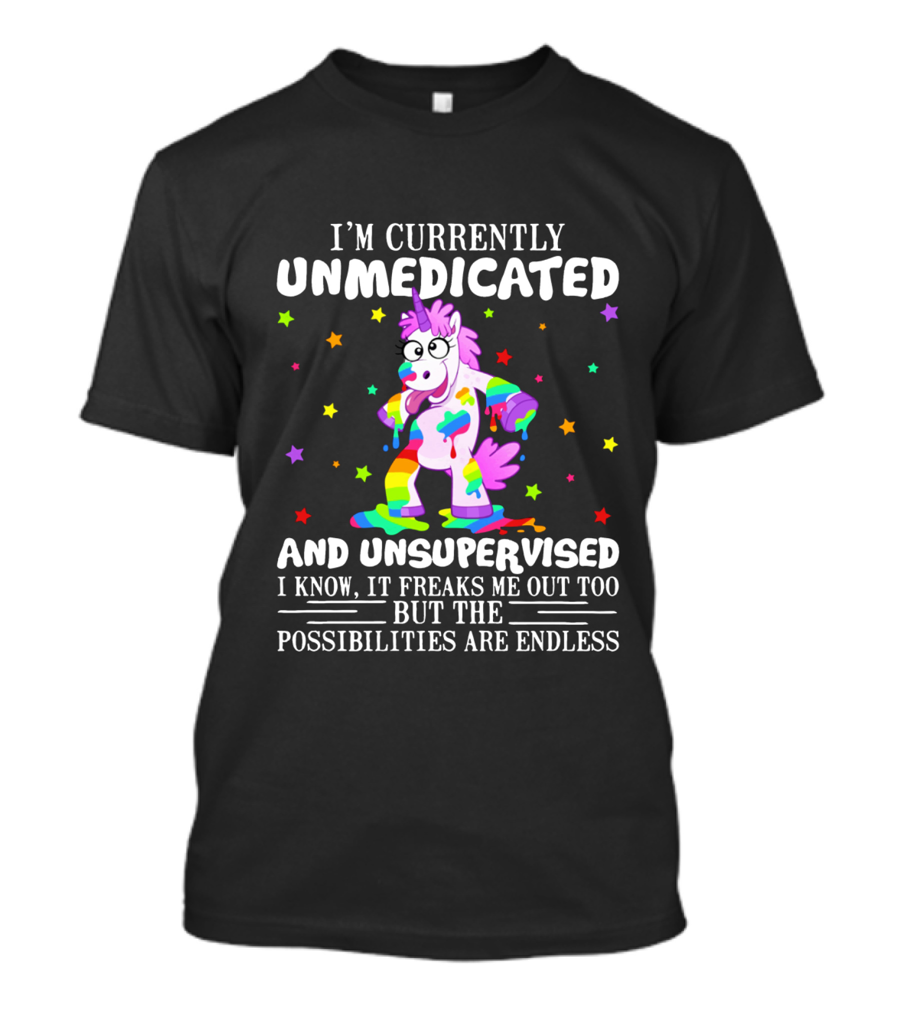 I'm Currently Unmedicated And Unsupervised I Know It Freaks Me Out Too But The Possibilities Are Endless Unicorn With Rainbow Colors And Stars T-Shirt