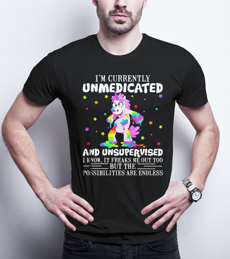 I'm Currently Unmedicated And Unsupervised I Know It Freaks Me Out Too But The Possibilities Are Endless Unicorn With Rainbow Colors And Stars T-Shirt
