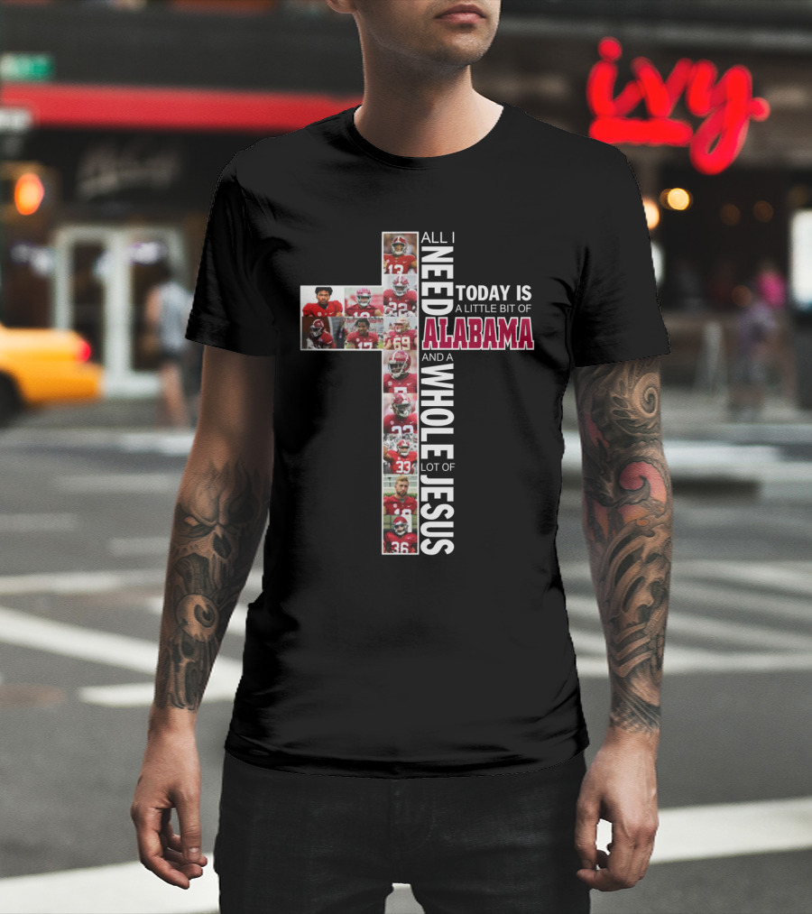 All I Need Today Is A Little Bit Of Alabama Football And A Whole Lot Of Jesus T-Shirt