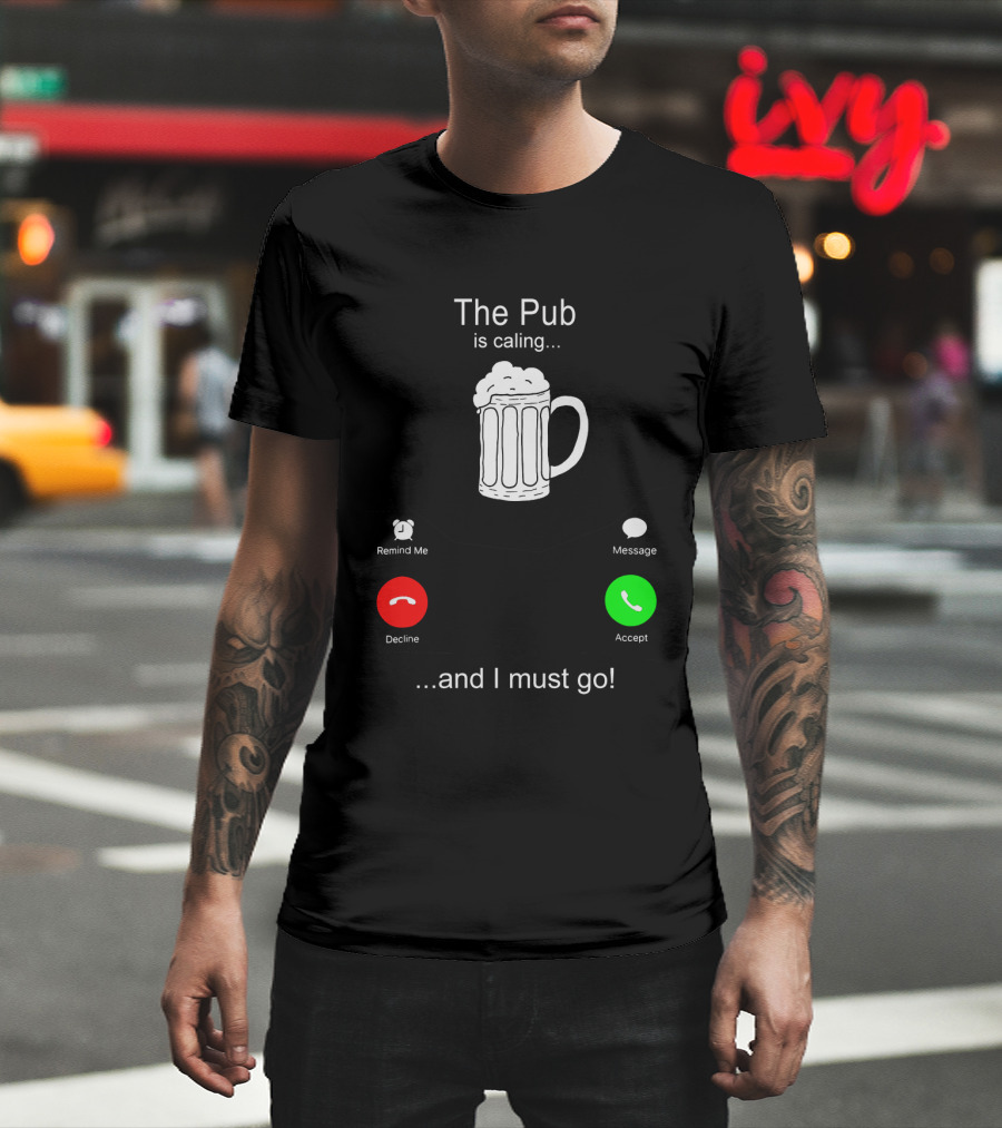 The Pub Is Calling Decline Accept And I Must Go T-Shirt
